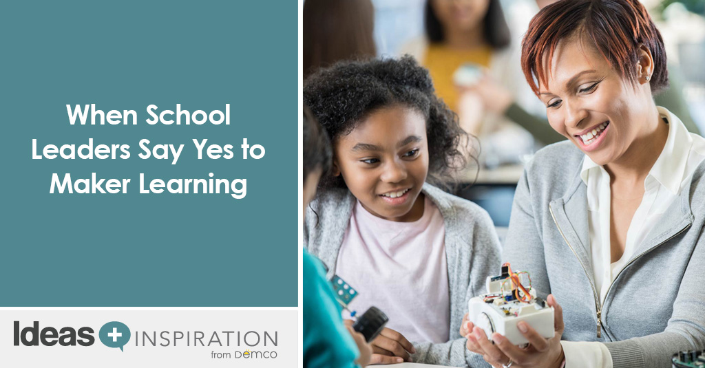 What Happens When School Leaders Say Yes to Maker Learning
